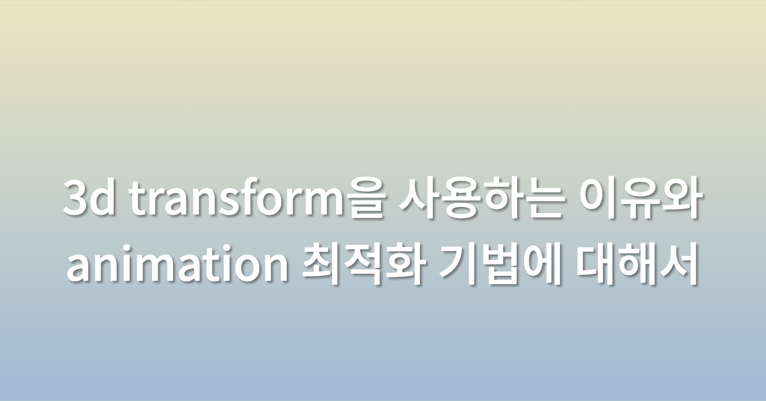 3D transform을 사용하는 이유와 animation 최적화 기법에 대해서