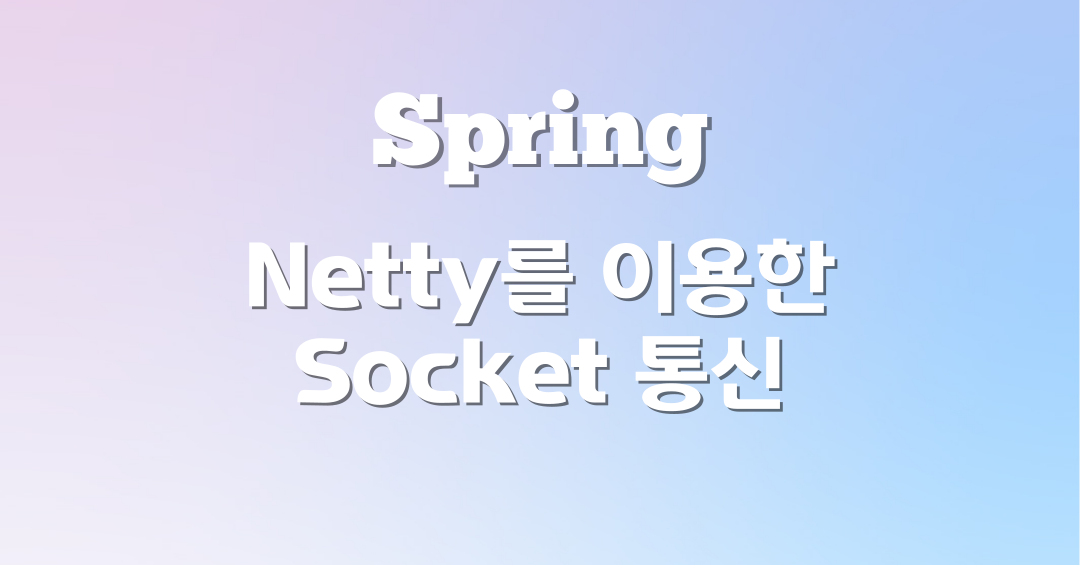 핫하디 핫한 Netty를 사용해 Socket 통신 고도화 하기