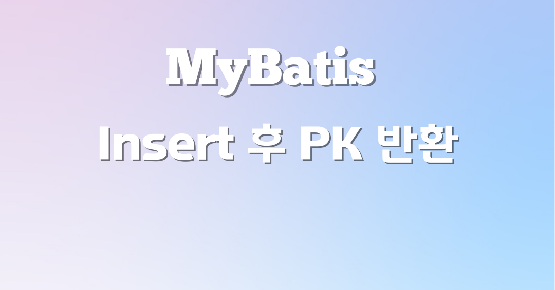[Mybatis] Insert 후 PK 반환