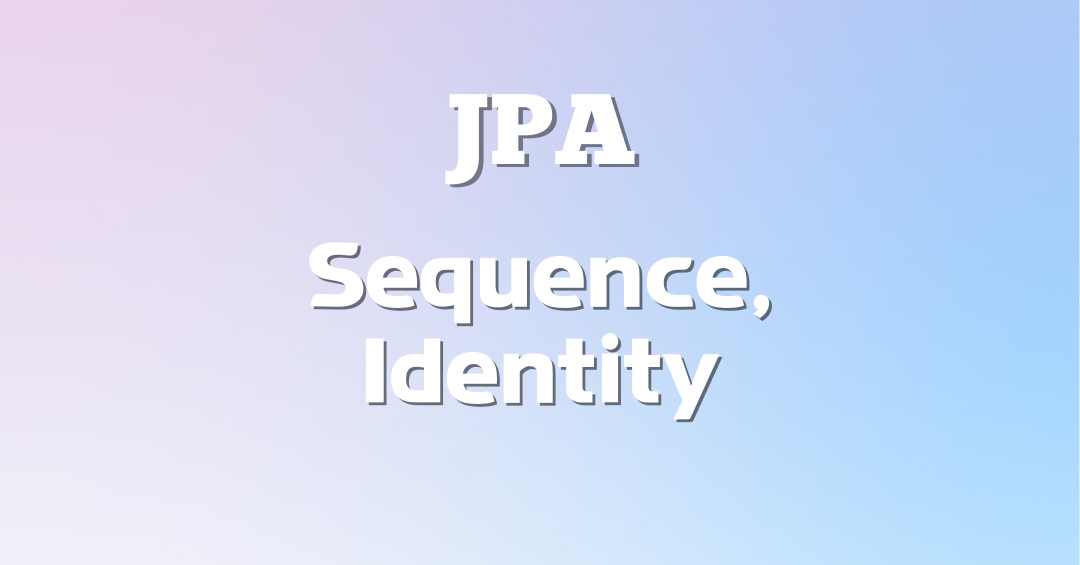 JPA Sequence, Identity