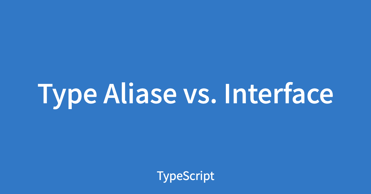 [TypeScript] Type Aliase vs. Interface, 어떻게 구분해서 사용할까?