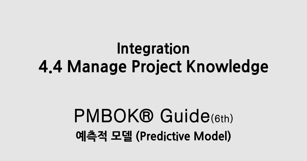 [PMBOK6] 4.4 Manage Project Knowledge (프로젝트 지식 관리)