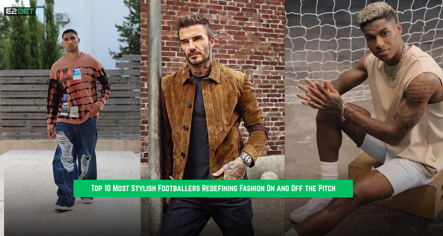 Top 10 Most Stylish Footballers Redefining Fashion On and Off the Pitch